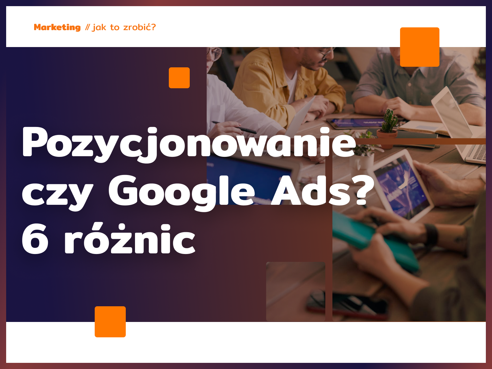 Pozycjonowanie czy Google Ads? 6 różnic - Zielinski Jerzy
