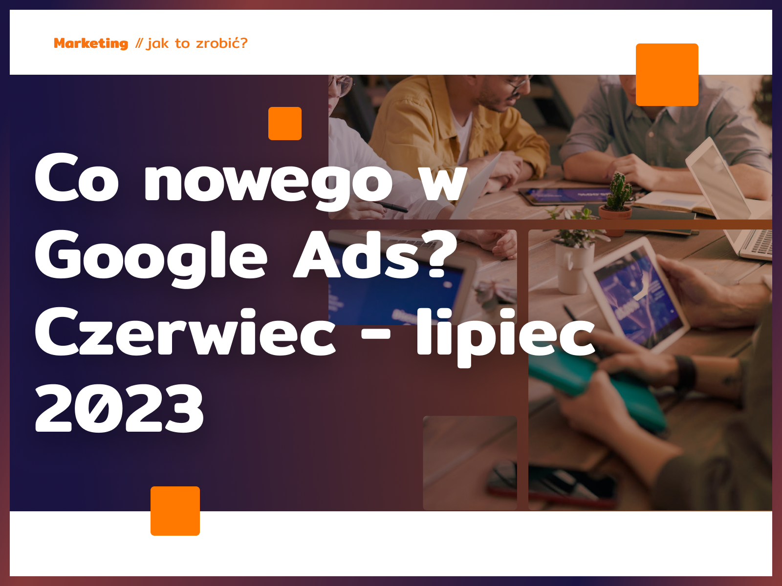 Co nowego w Google Ads? Czerwiec - lipiec 2023 - Zielinski Jerzy