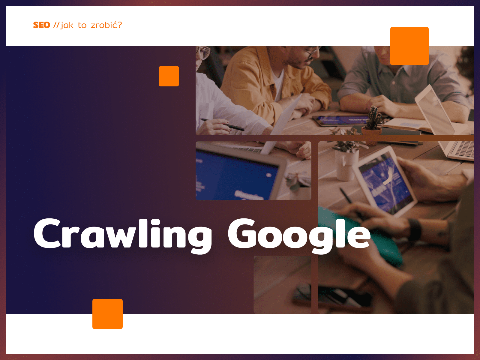 Na czym polega crawling Google? Powiązania z indeksowaniem i rankingiem ...