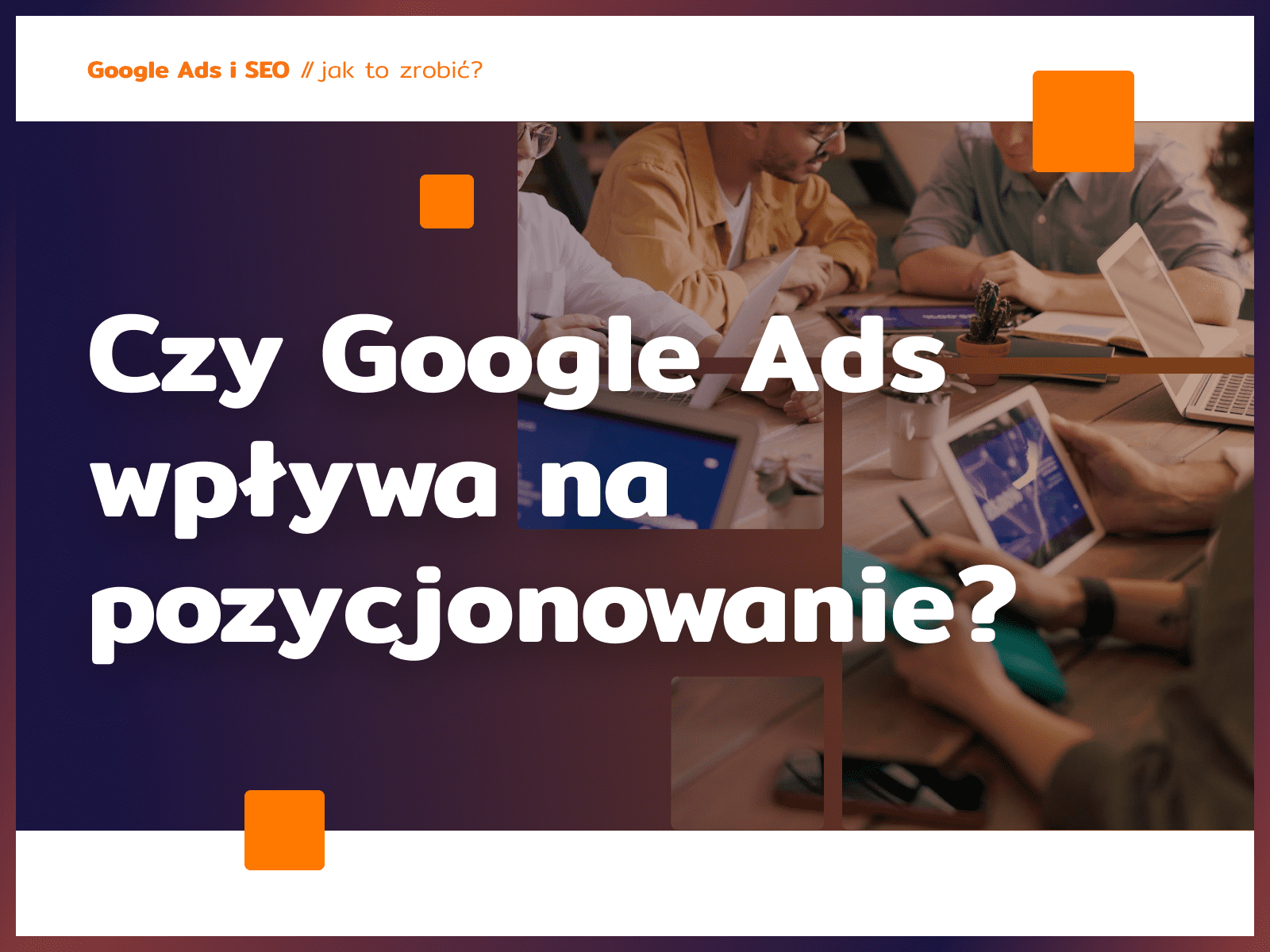 Czy Google Ads wpływa na pozycjonowanie? - Zielinski Jerzy