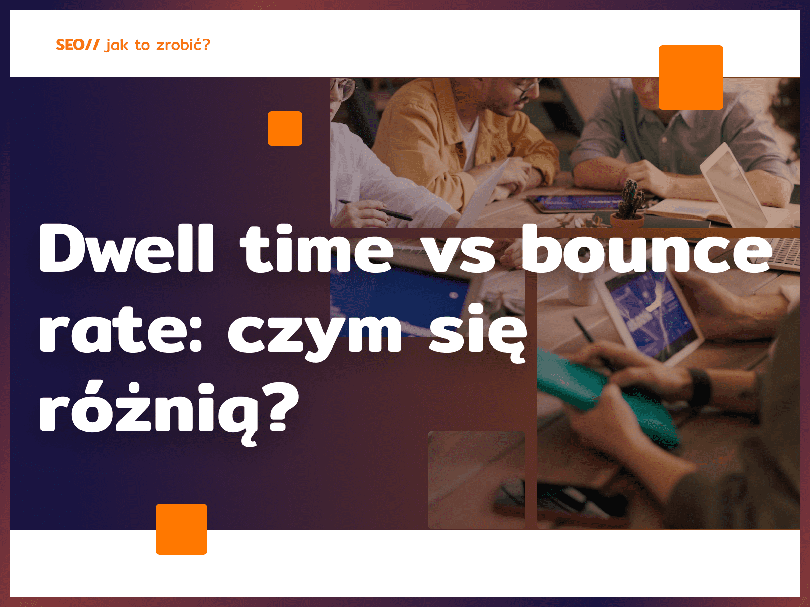 Dwell time vs bounce rate: czym się różnią? - Zielinski Jerzy