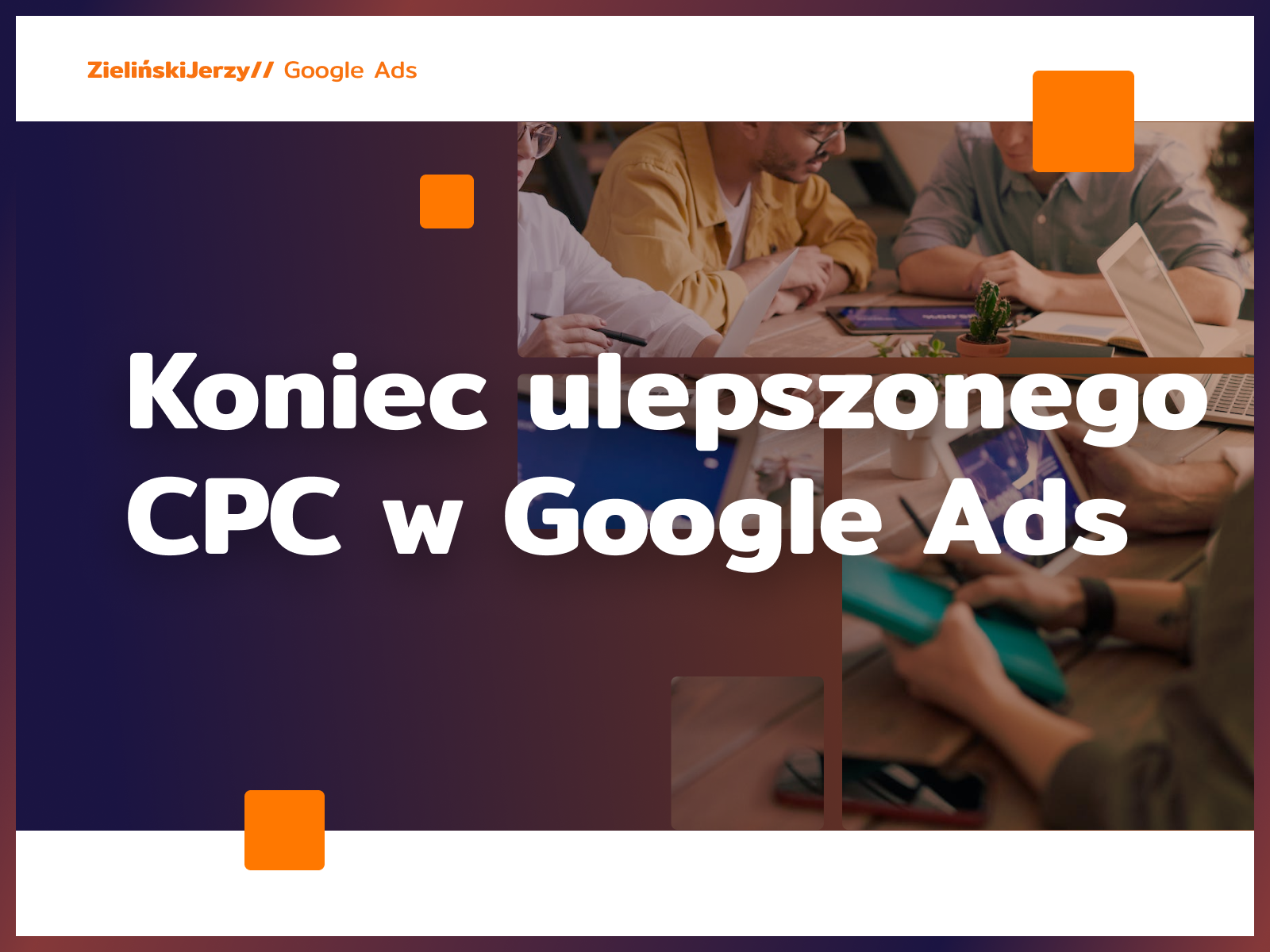 Koniec ulepszonego CPC w Google Ads – co to oznacza dla reklamodawców? - Zielinski Jerzy